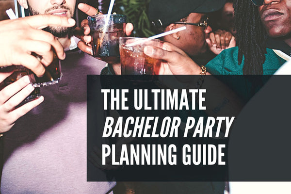 The Ultimate Bachelor Party Planning Guide - Famous IRL