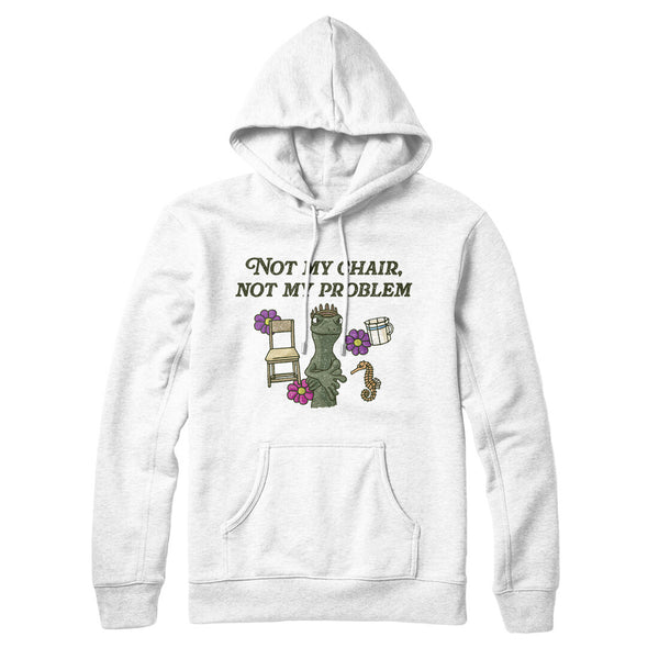 Not My Chair Not My Problem Hoodie - Famous IRL