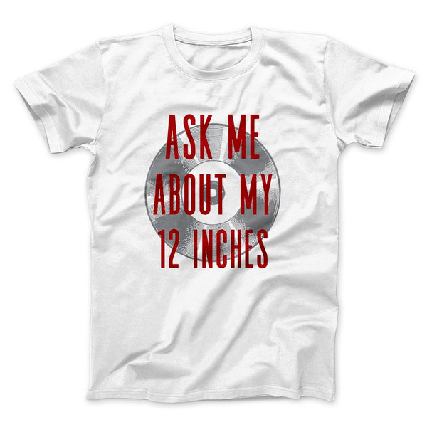 Ask Me About My 12 Inches Men/Unisex T-Shirt - Famous IRL
